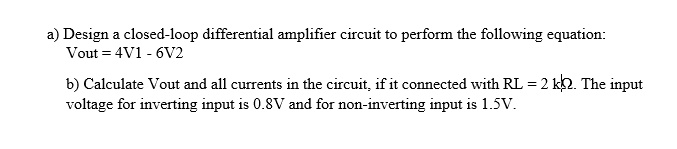 SOLVED: a) Design a closed-loop differential amplifier circuit to ...