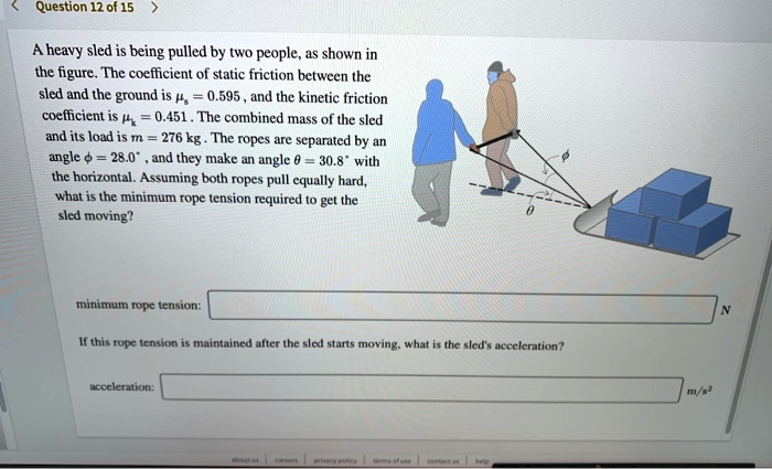 SOLVED: Question 12 of 15 A heavy sled is being pulled by two people ...