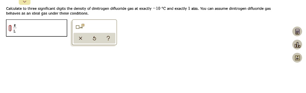 calculate to three significant digits the density of dinitrogen ...