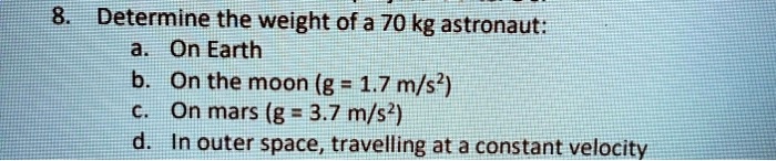 8 determine the weight of a 70 kg astronaut on earth b on the moon g 17 ...