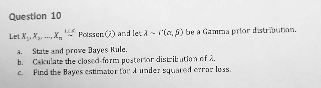 Question 10 Let X1, X2, ..., Xn i.i.d.∼ Poisson(λ) and let λ∼Γ(α, β) be a Gamma prior ...
