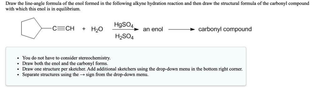 Draw the line-angle formula of the enol formed in the following alkyne ...