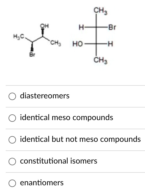 SOLVED: CH? Oh H Br Kjc Ch] HO- H CH? diastereomers identical meso ...