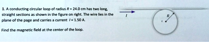 SOLVED: 1.A conducting circular loop of radius R=24.0 cm has two long straight sections as shown ...