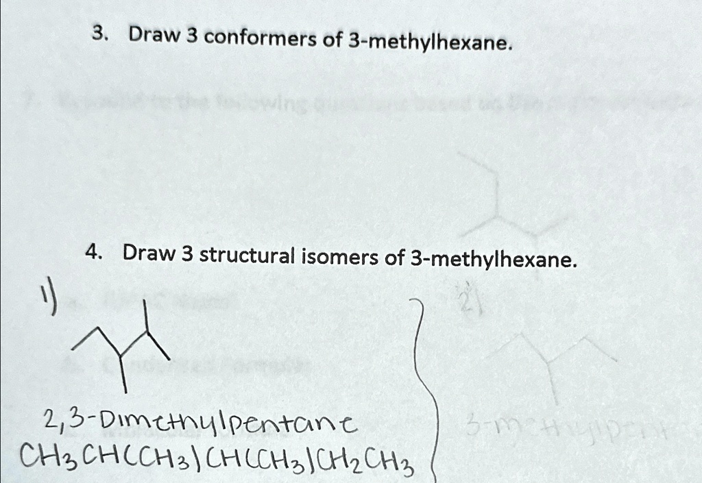 3. Draw 3 conformers of 3-methylhexane. 4. Draw 3 structural isomers of 3-methylhexane. 2,3 ...