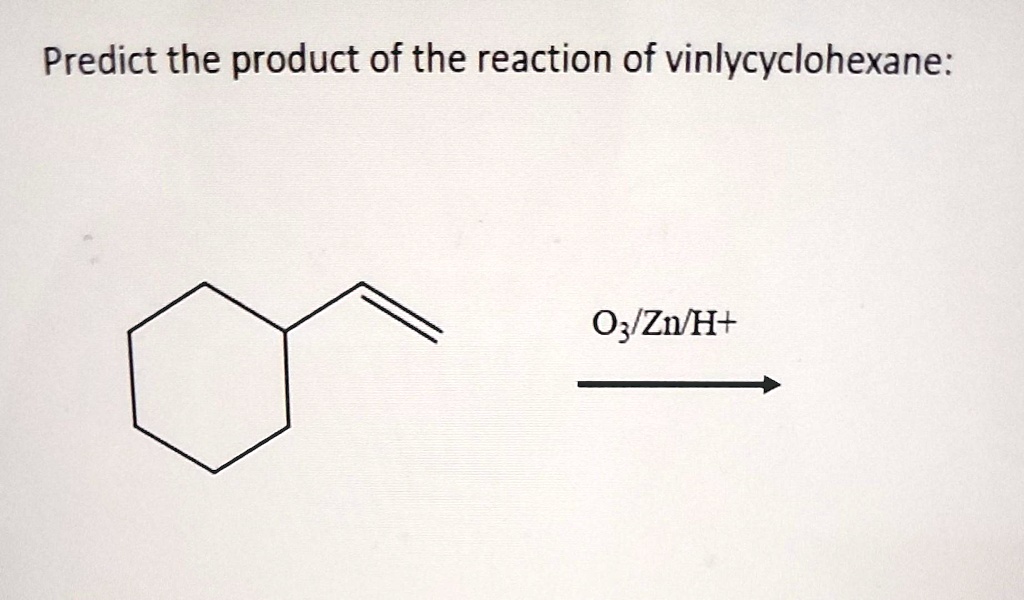 SOLVED: Predict the product of the reaction of vinylcyclohexane: O3/H2O+