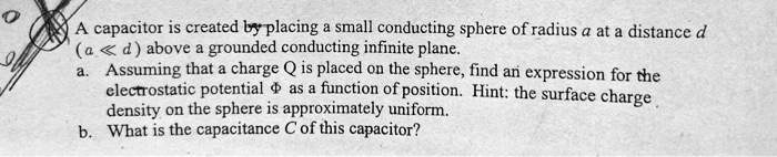 a capacitor is created by placing a small conducting sphere of radius a ...
