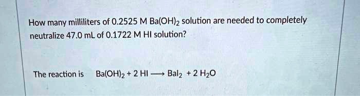 how many milliliters of 02525 m baohz solution are needed to completely neutralize 470 ml of ...