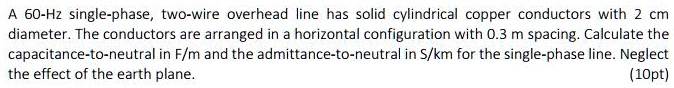 a 60 hz single phase two wire overhead line has solid cylindrical ...