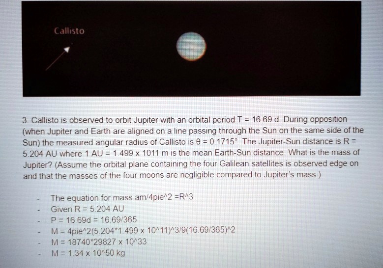 callisto 3 callisto is observed to orbit jupiter with an orbital period ...