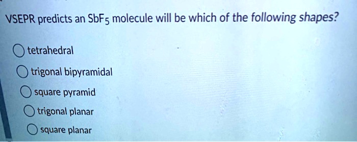 SOLVED: VSEPR predicts an SbFs molecule will be which of the following ... SOLVED: VSEPR predicts an SbFs molecule will be which of the following ...