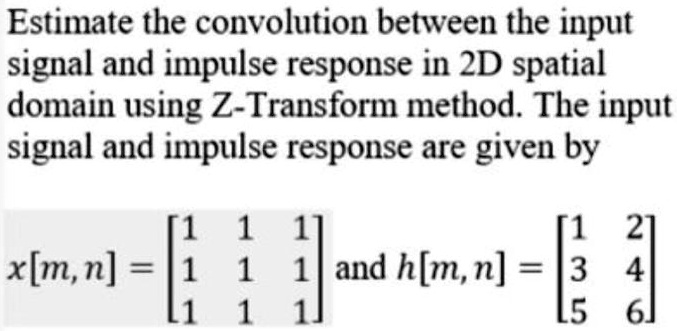 [GET ANSWER] Estimate the convolution between the input signal and impulse response in 2D ...