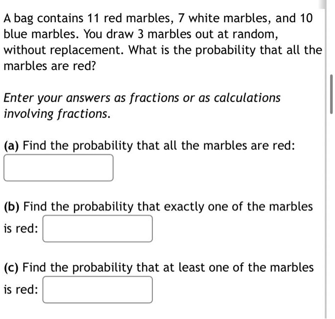 A bag contains 11 red marbles, 7 white marbles, and 10 blue marbles ...