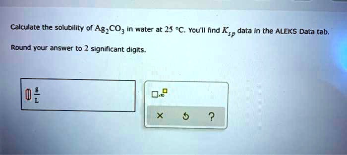 SOLVED: Calculate the solubility of AgCO3 in water at 25Â°C. You'll ...