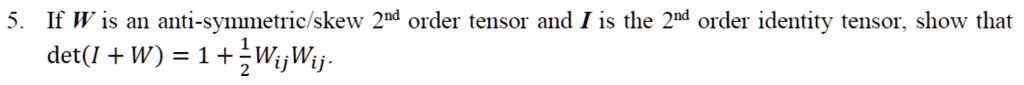 If W is an antisymmetric/skew 2nd order tensor and I is the 2nd order ...