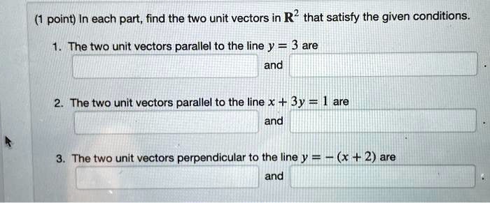 SOLVED: point) In each part, find the two unit vectors in R? that satisfy the given conditions ...