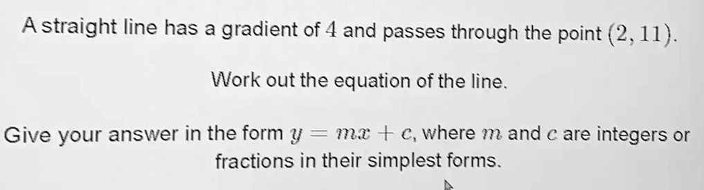 SOLVED: A straight line has a gradient of 4 and passes through the point (2,11). Work out the ...