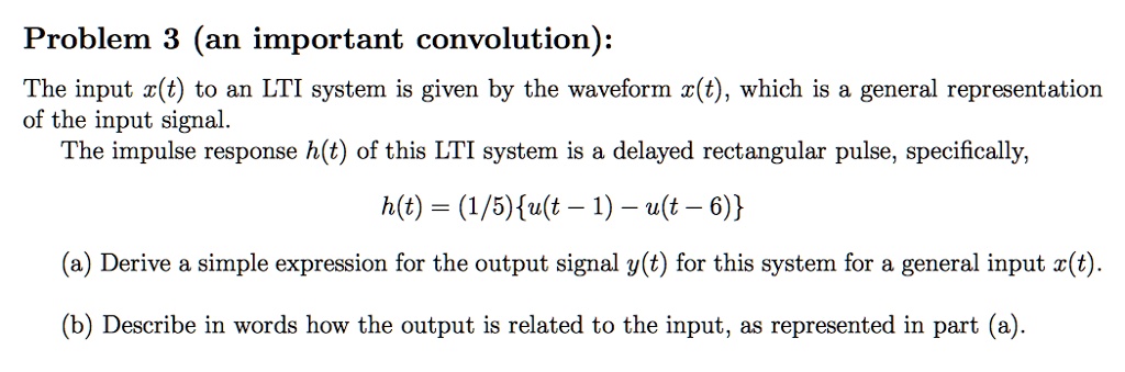 SOLVED: Problem 3 (An Important Convolution): The input x(t) to an LTI system is given by the ...