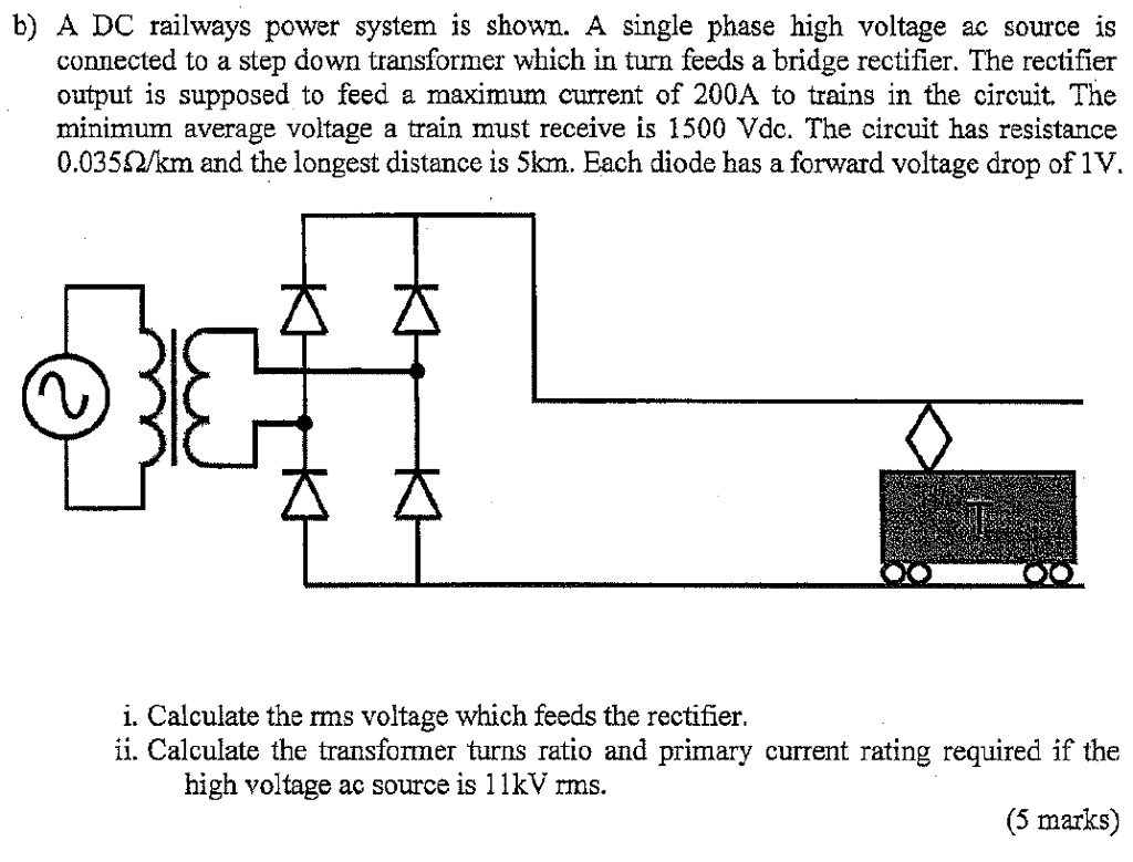b) A DC railways power system is shown. A single phase high voltage ac source is connected to a ...