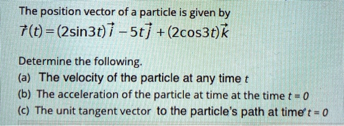 the position vector of a particle is given by t 2sin3t 7 5t 2cos3tk determine the following a ...