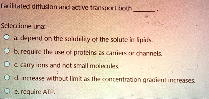 SOLVED:Facilitated diffusion and active transport both Seleccione una ...