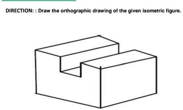 SOLVED: 'Draw the orthographic drawing of the given isometric figure ... SOLVED: 'Draw the orthographic drawing of the given isometric figure ...