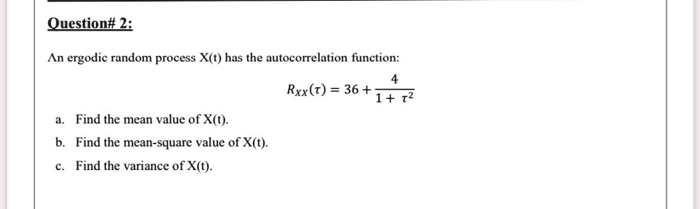 question 2 an ergodic random process xt has the autocorrelation function rxxr 36 1 t2 find the ...