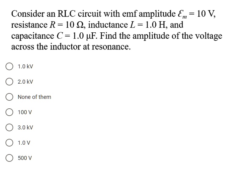SOLVED: Consider an RLC circuit with emf amplitude € = 10 V resistance R = 10 0, inductance L ...