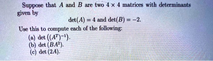 Suppose that A and B are two 4 x 4 matrices with determinants given by ...