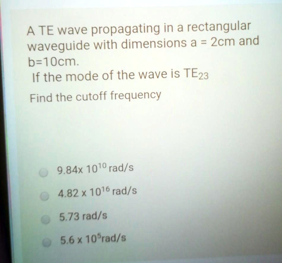 A TE wave propagating in a rectangular waveguide with dimensions a = 2cm and b=10cm. If the mode ...