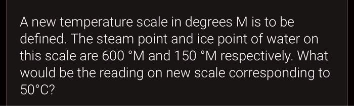 A new temperature scale in degrees M is to be defined. The steam point ...