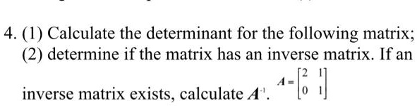 SOLVED: 4. (1) Calculate the determinant for the following matrix; (2) determine if the matrix ...