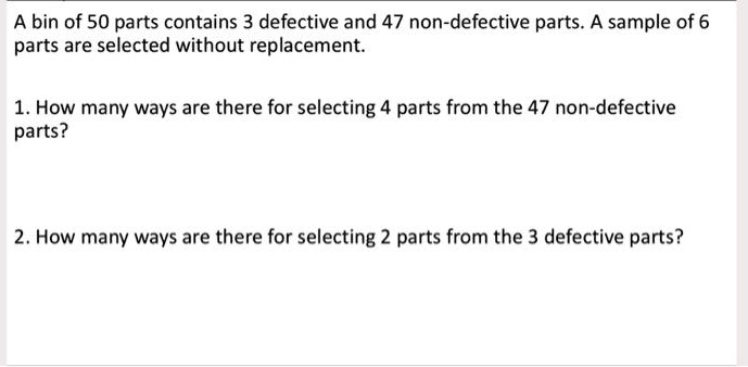 [GET ANSWER] A bin of 50 parts contains 3 defective and 47 non ...