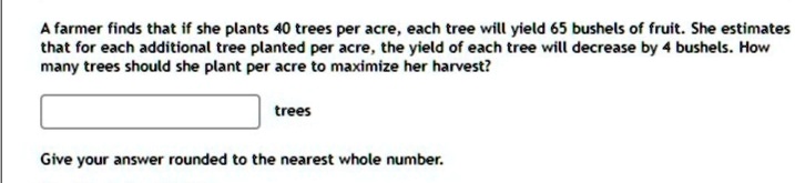 SOLVED: A farmer finds that if she plants 40 trees per acre, each tree ...