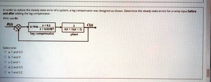 SOLVED: In order to reduce the steady-state error of a system, a lag ...