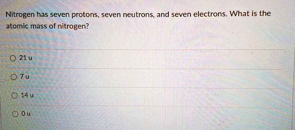Nitrogen has seven protons, seven neutrons, and seven electrons. What ...