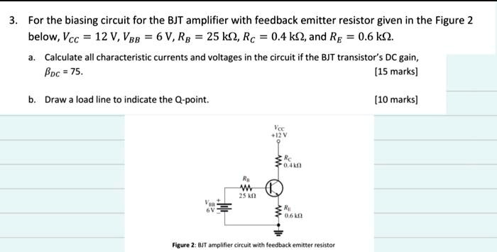 Texts: Please solve it step by step. 3. For the biasing circuit for the BJT amplifier with ...