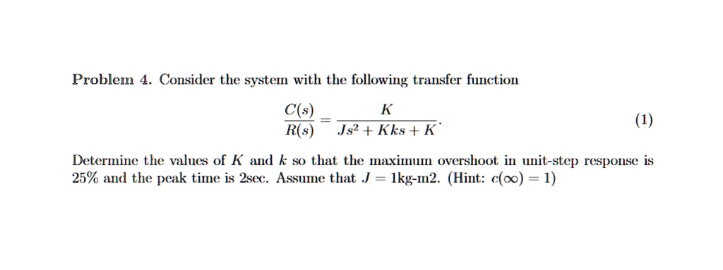 SOLVED: Problem 4. Consider the system with the following transfer function: C(s) = K / (R(s ...