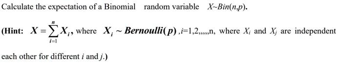 Calculate the expectation of a Binomial random variable X Bin(n,p) (Hint: E(X) = Î£(Xi * P(Xi ...
