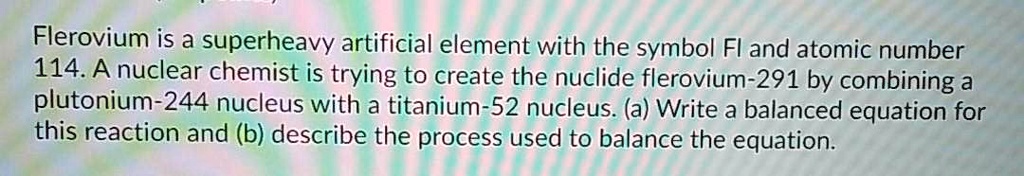 SOLVED: Flerovium is a superheavy artificial element with the symbol Fl ...