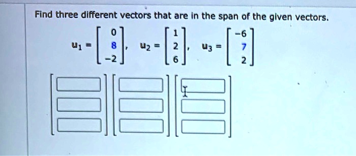 SOLVED: Find three different vectors that are in the span of the given ... SOLVED: Find three different vectors that are in the span of the given ...