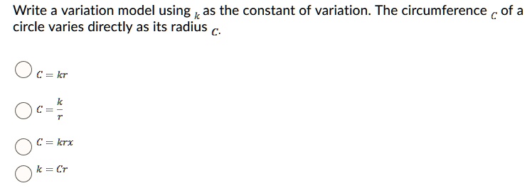 SOLVED:Write a variation model using as the constant of variation. The circumference c of a ...