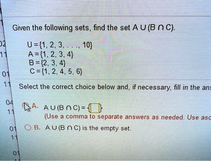 Given the following sets, find the set A U (B âˆ© C). U = 1, 2, 3, 10 A = 1, 2, 3, 4 B = 2, 3, 4 ...