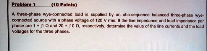 SOLVED: Problem 1 (10 Points) A three-phase wye-connected load is supplied by an abc-sequence ...