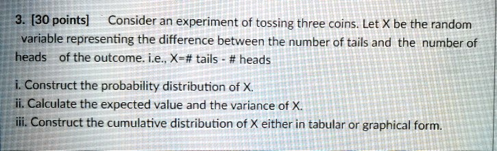 SOLVED: Consider an experiment of tossing three coins. Let X be the random variable representing ...