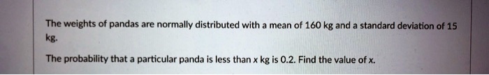 SOLVED: The weights of pandas are normally distributed with mean of 160 ...