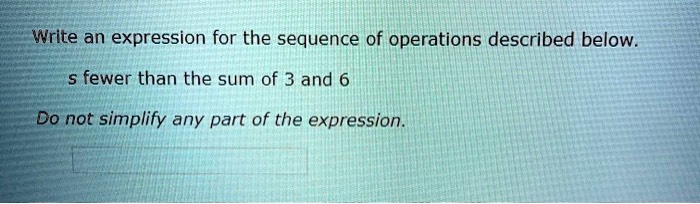 SOLVED: Write an expression for the sequence of operations described below: fewer than the sum ...
