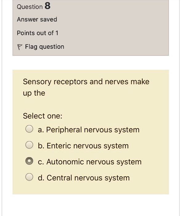 SOLVED: Question 8 Answer saved Points out of 1 Flag question Sensory receptors and nerves make ...