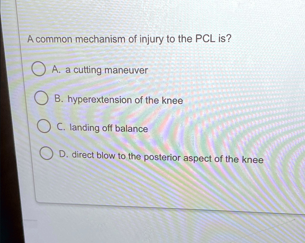 A common mechanism of injury to the PCL is? A. a cutting maneuver B ...