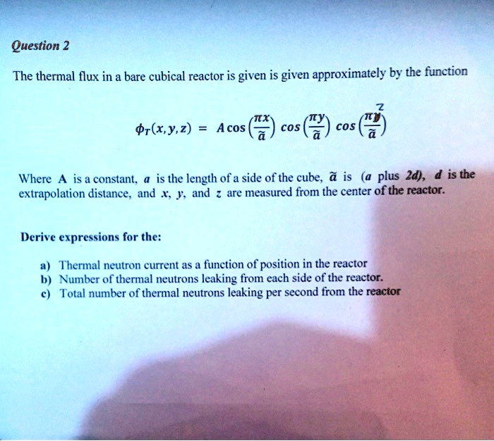 SOLVED: Question2 The thermal flux in a bare cubical reactor is given ...